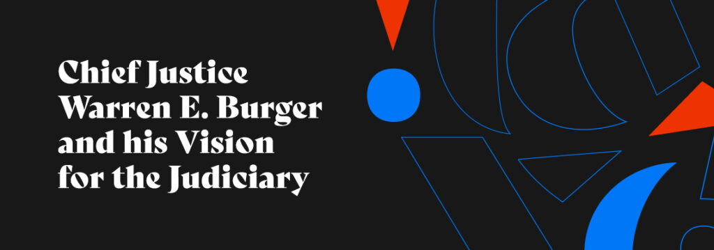 Chief Justice Warren E. Burger and His Vision for the Judiciary ...